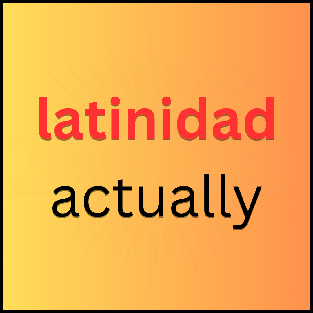 Latinidad, Actually • Bughouse Theater