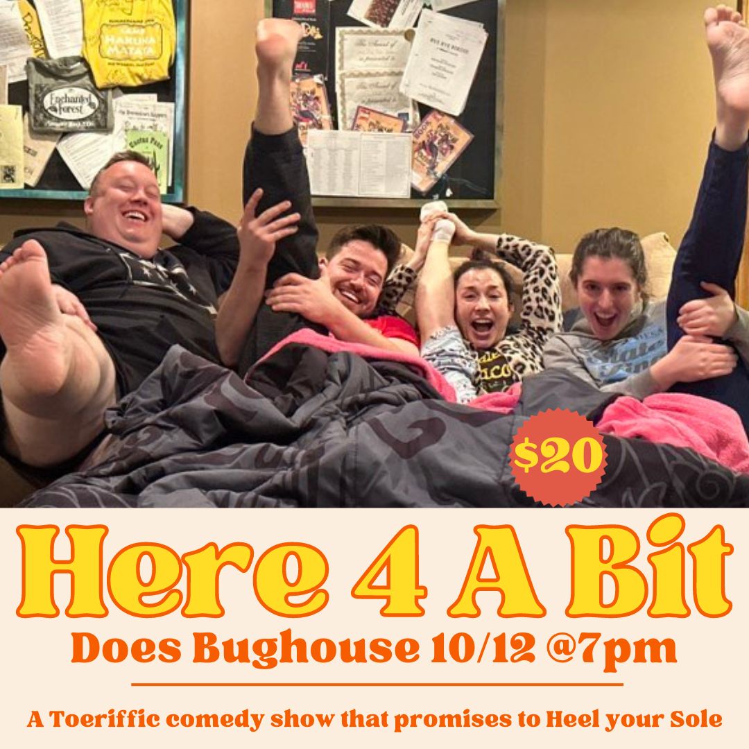 Here 4 A Bit • Bughouse Theater