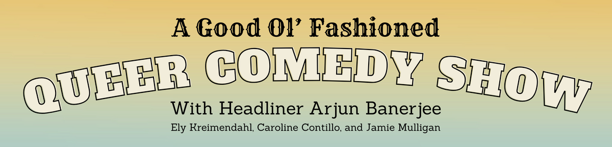 A Good Ol Fashioned Queer Comedy Show • Ol' Fashioned Queer Comedy